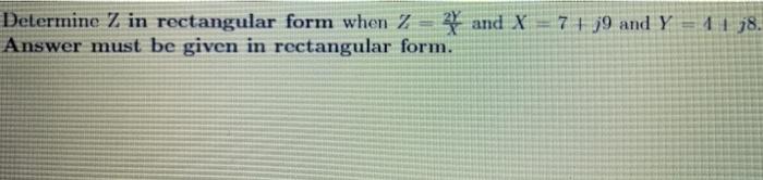Solved Determine Z in rectangular form when Z Answer must be | Chegg.com