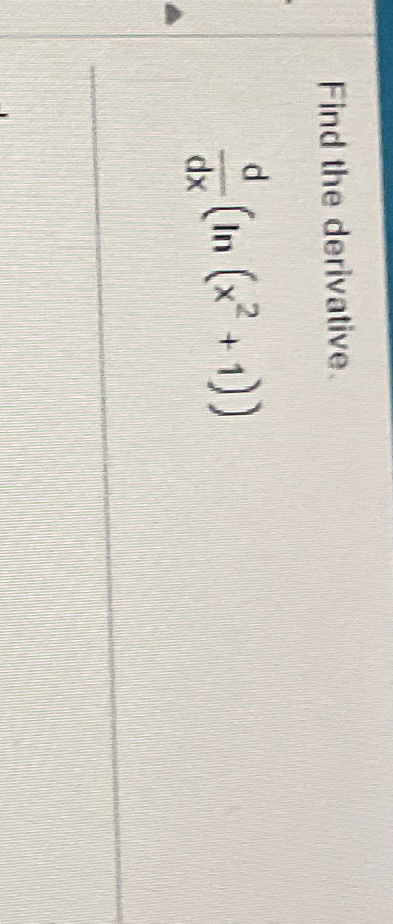 Solved Find the derivativeddx(ln(x2+1)) | Chegg.com