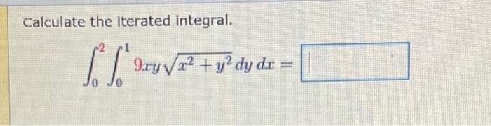 Solved Calculate the iterated integral. 9xy V x2 + y2 dy dx | Chegg.com