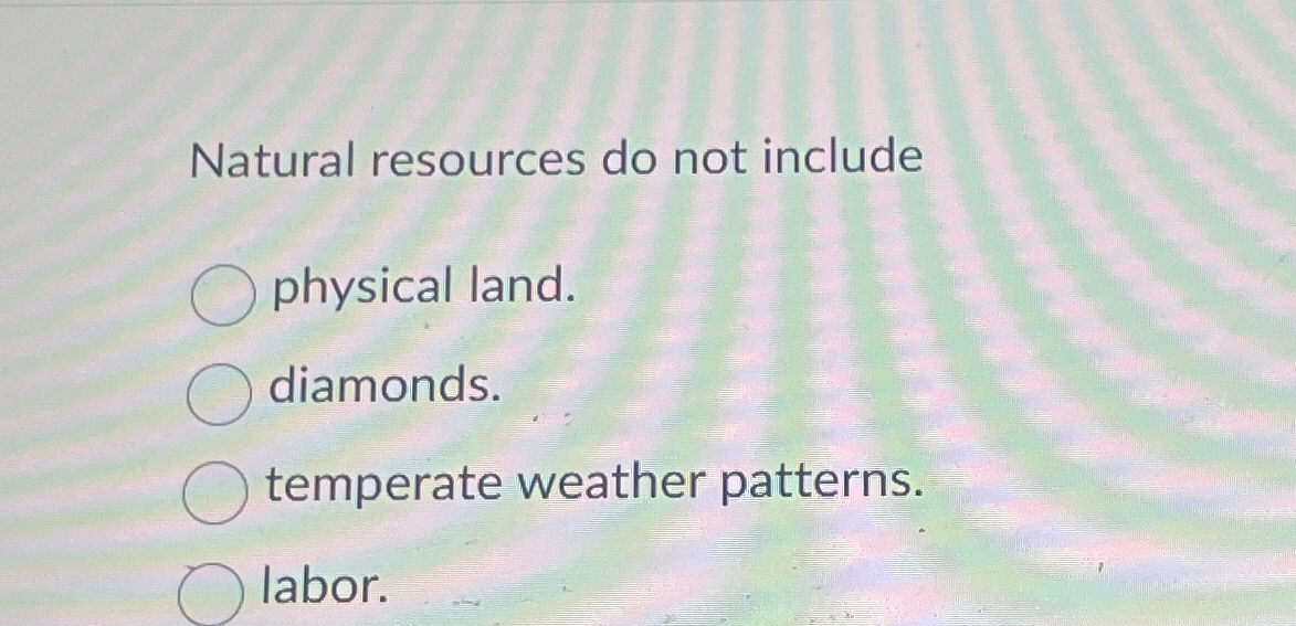 Solved Natural resources do not includephysical | Chegg.com