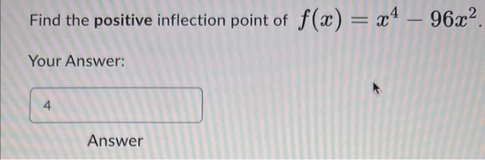 Solved Find the positive inflection point of f(x)=x4−96x2. | Chegg.com