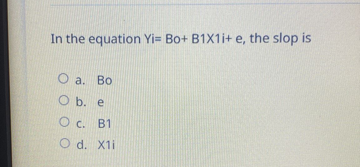 Solved In the equation Yi=Bo+B1×1i+e, ﻿the slop isa. ﻿Bob. | Chegg.com
