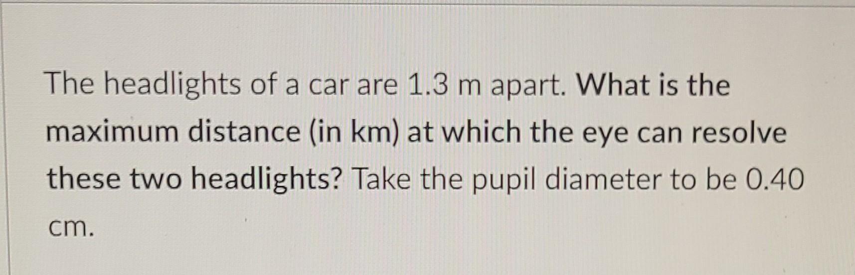 Solved The headlights of a car are 1.3 m apart. What is the | Chegg.com