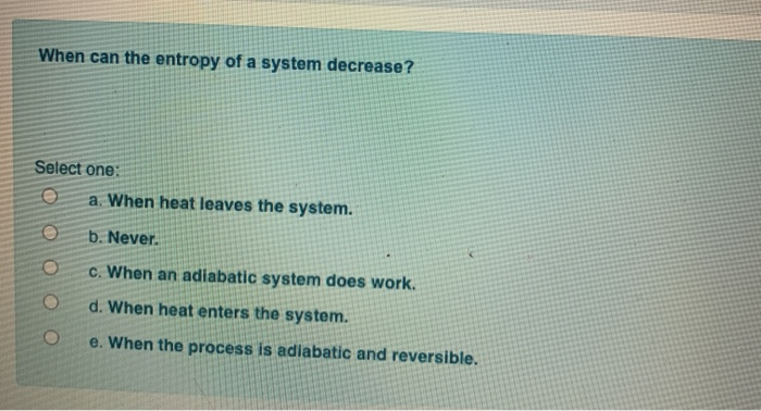 Solved When can the entropy of a system decrease? Select | Chegg.com