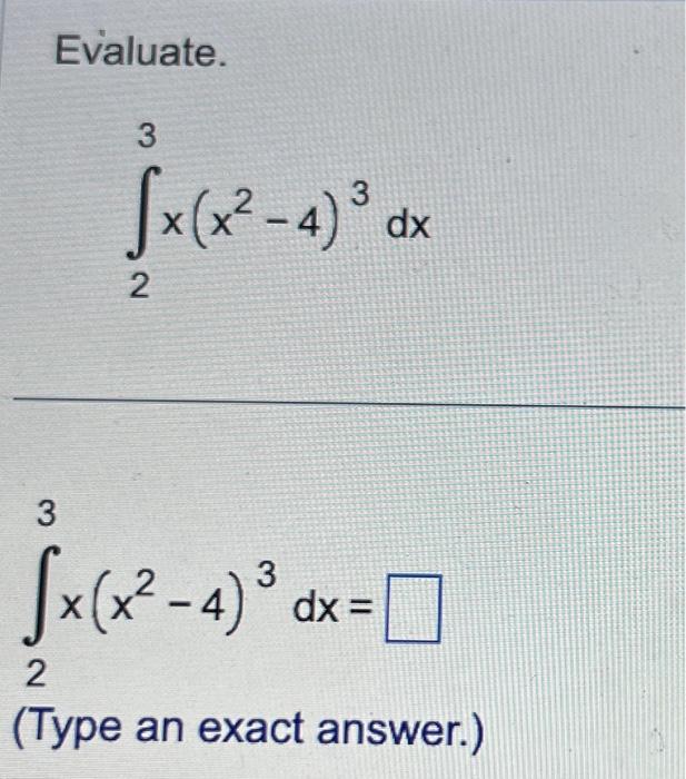 Solved Evaluate. ∫23x(x2−4)3dx ∫23x(x2−4)3dx= (Type an exact | Chegg.com