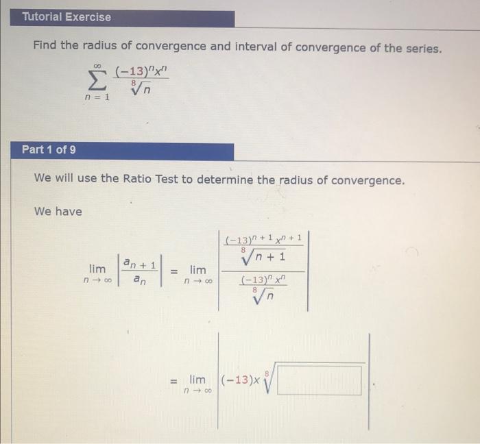 Solved Tutorial Exercise Find the radius of convergence and | Chegg.com Solved Tutorial Exercise Find the radius of convergence and | Chegg.com
