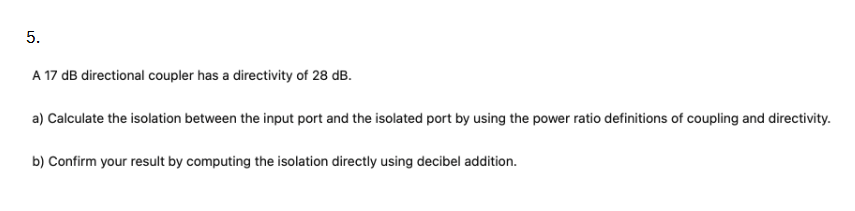 Solved 5. ﻿A 17 ﻿dB directional coupler has a directivity of | Chegg.com