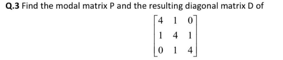 Solved Q.3 Find the modal matrix P and the resulting | Chegg.com