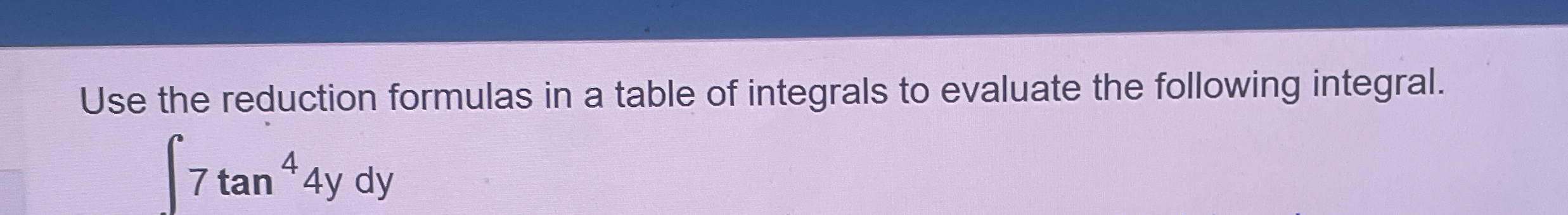 Solved Use the reduction formulas in a table of integrals to | Chegg.com