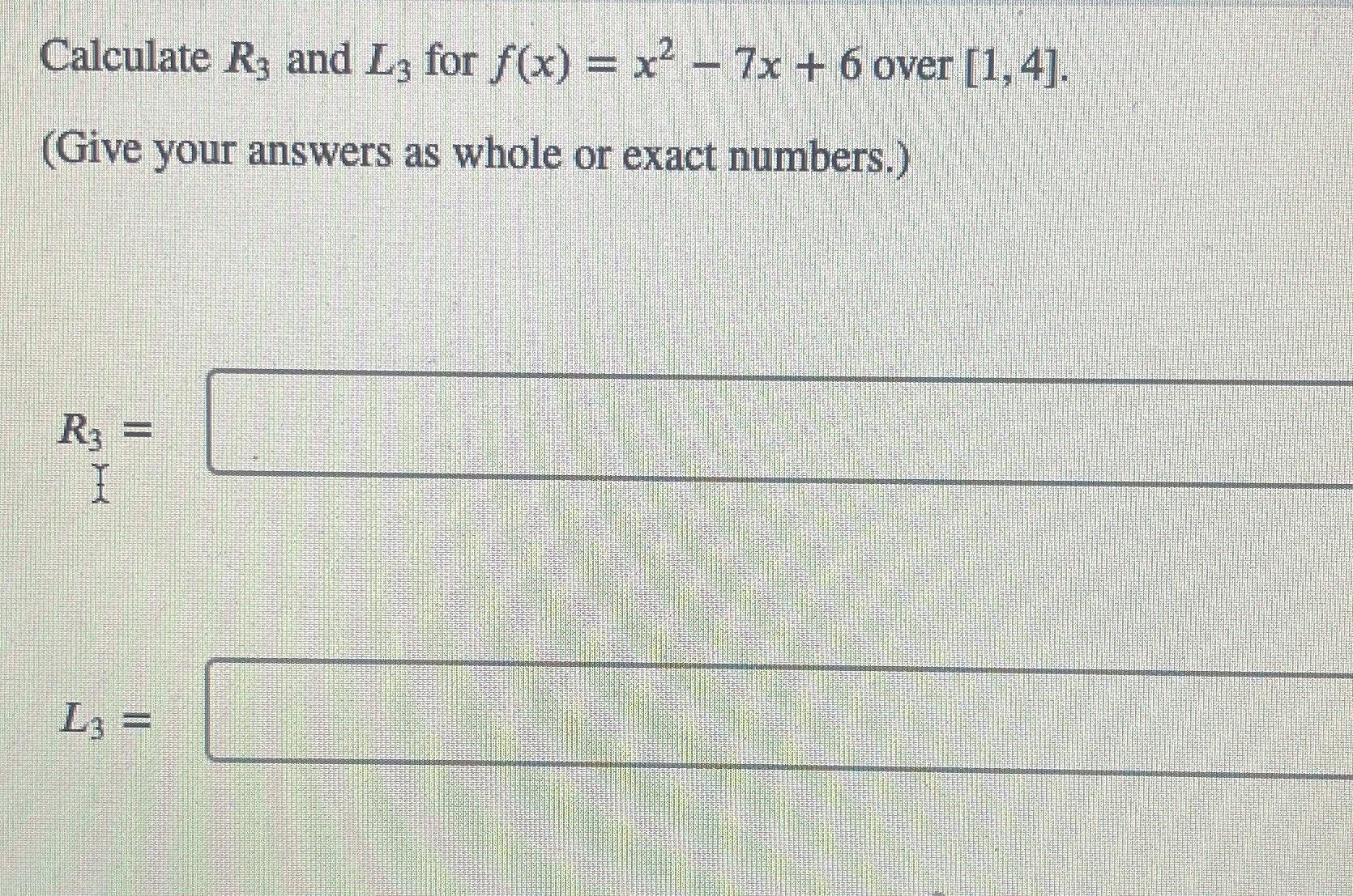 Solved Calculate R3 ﻿and L3 ﻿for f(x)=x2-7x+6 ﻿over 1,4(Give | Chegg.com