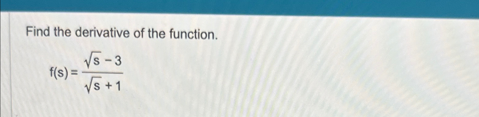 Solved Find the derivative of the function.f(s)=s2-3s2+1 | Chegg.com