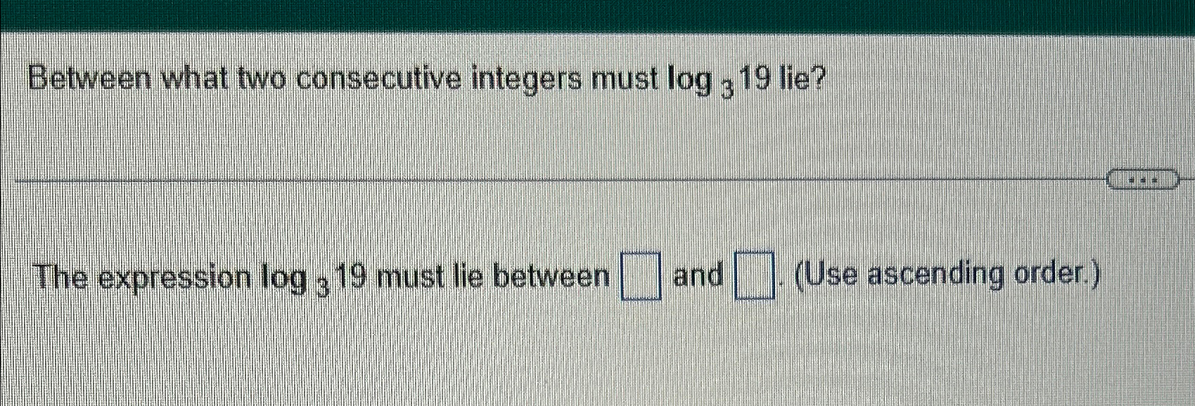 Solved Between what two consecutive integers must log319 | Chegg.com