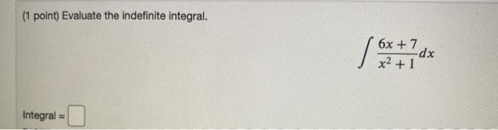 Solved (1 point) Evaluate the indefinite integral. 6x +7 -dx | Chegg.com