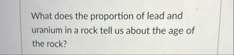 Solved What does the proportion of lead and uranium in a | Chegg.com