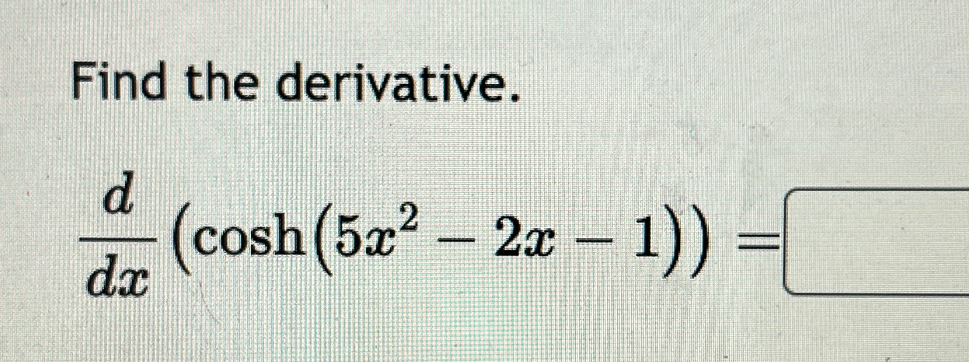 Solved Find the derivative.ddx(cosh(5x2-2x-1))= | Chegg.com