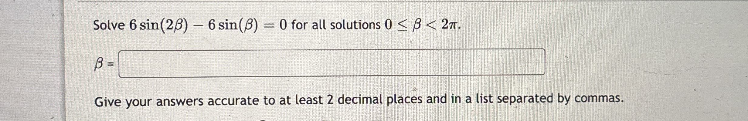 Solved Solve 6sin(2β)-6sin(β)=0 ﻿for all solutions 0≤β