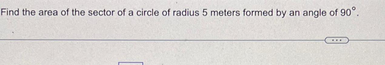 Solved Find the area of the sector of a circle of radius 5 | Chegg.com