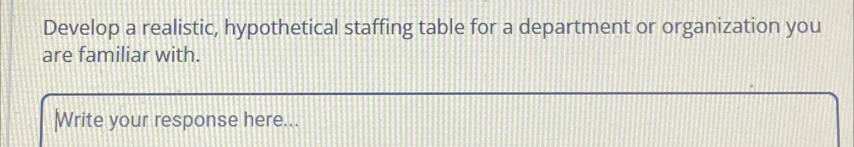 Solved Develop a realistic, hypothetical staffing table for | Chegg.com