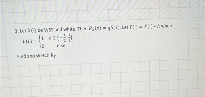 Solved 3. Let X(⋅) be WSS and white. Then RX(τ)=qδ(τ). Let | Chegg.com Solved 3. Let X(⋅) be WSS and white. Then RX(τ)=qδ(τ). Let | Chegg.com