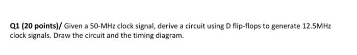 Solved Q1 (20 points)/ Given a 50-MHz clock signal, derive a | Chegg.com