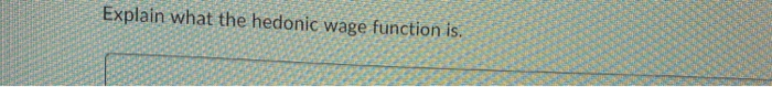 Solved Explain what the hedonic wage function is. | Chegg.com