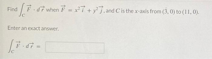 Solved Find ∫CF⋅dr when F=x2i+y2j, and C is the x-axis from | Chegg.com