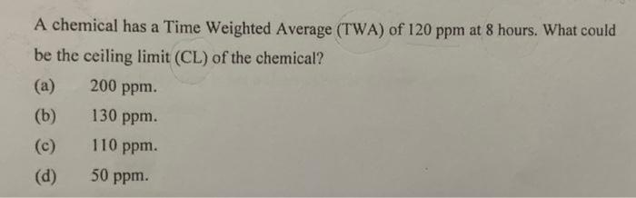 Solved A chemical has a Time Weighted Average (TWA) of | Chegg.com
