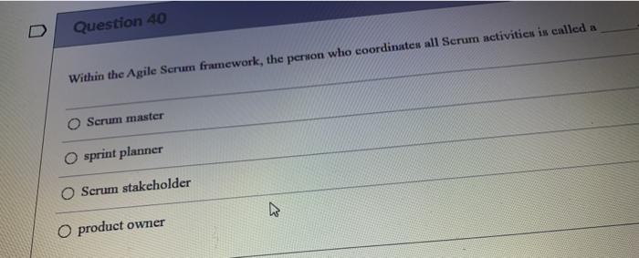 Solved Question 40 Within the Agile Scrum framework, the | Chegg.com