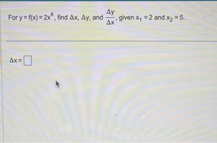 Solved For y=f(x)=2x4, find Δx,Δy, and ΔxΔy, given x1=2 and | Chegg.com