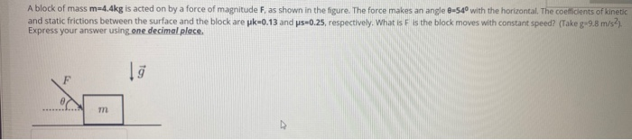 Solved A block of mass m 4.4kg is acted on by a force of | Chegg.com