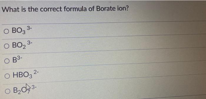 Solved What is the correct formula of Borate ion? OBO, 3- O | Chegg.com