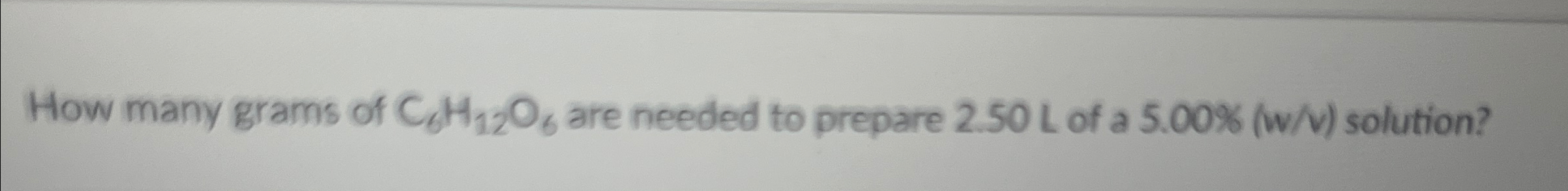 Solved How many grams of C6H12O6 ﻿are needed to prepare | Chegg.com