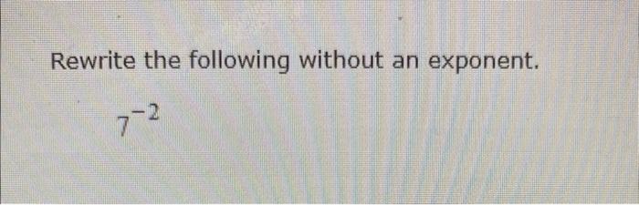 Solved Rewrite the following without an exponent. 7−2 | Chegg.com