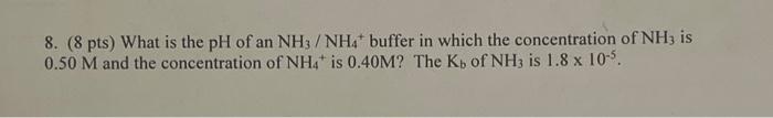 Solved 8. (8 pts) What is the pH of an NH; / NH4* buffer in | Chegg.com