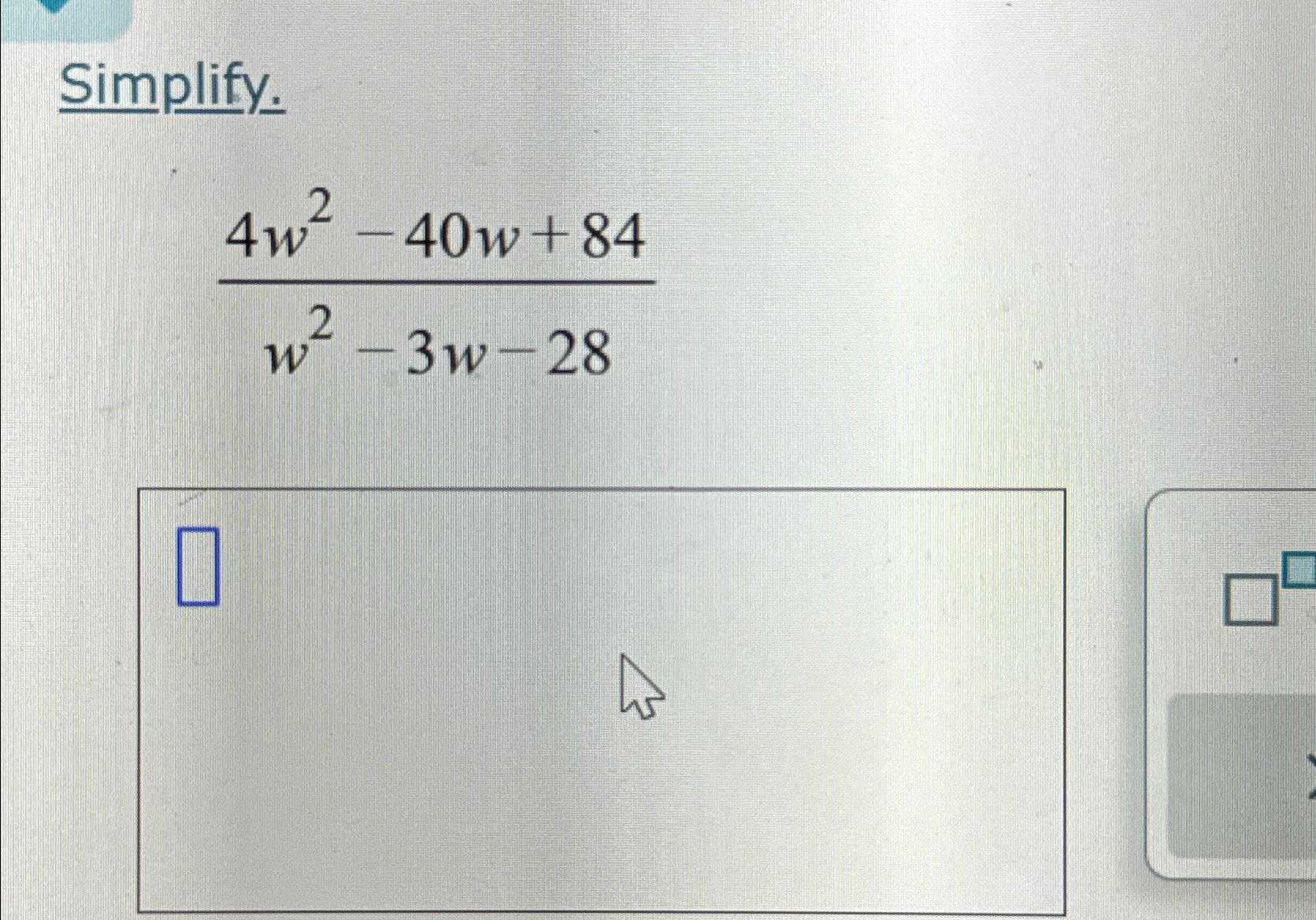 Solved Simplify.4w2-40w+84w2-3w-28 | Chegg.com