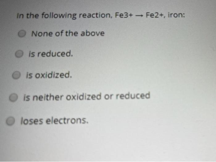 Solved In the following reaction, Fe3+ - Fe2+, iron: None of | Chegg.com