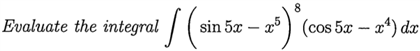 Solved Evaluate the integral (sin 5x - x5) 8 (cos 5x - x4) | Chegg.com