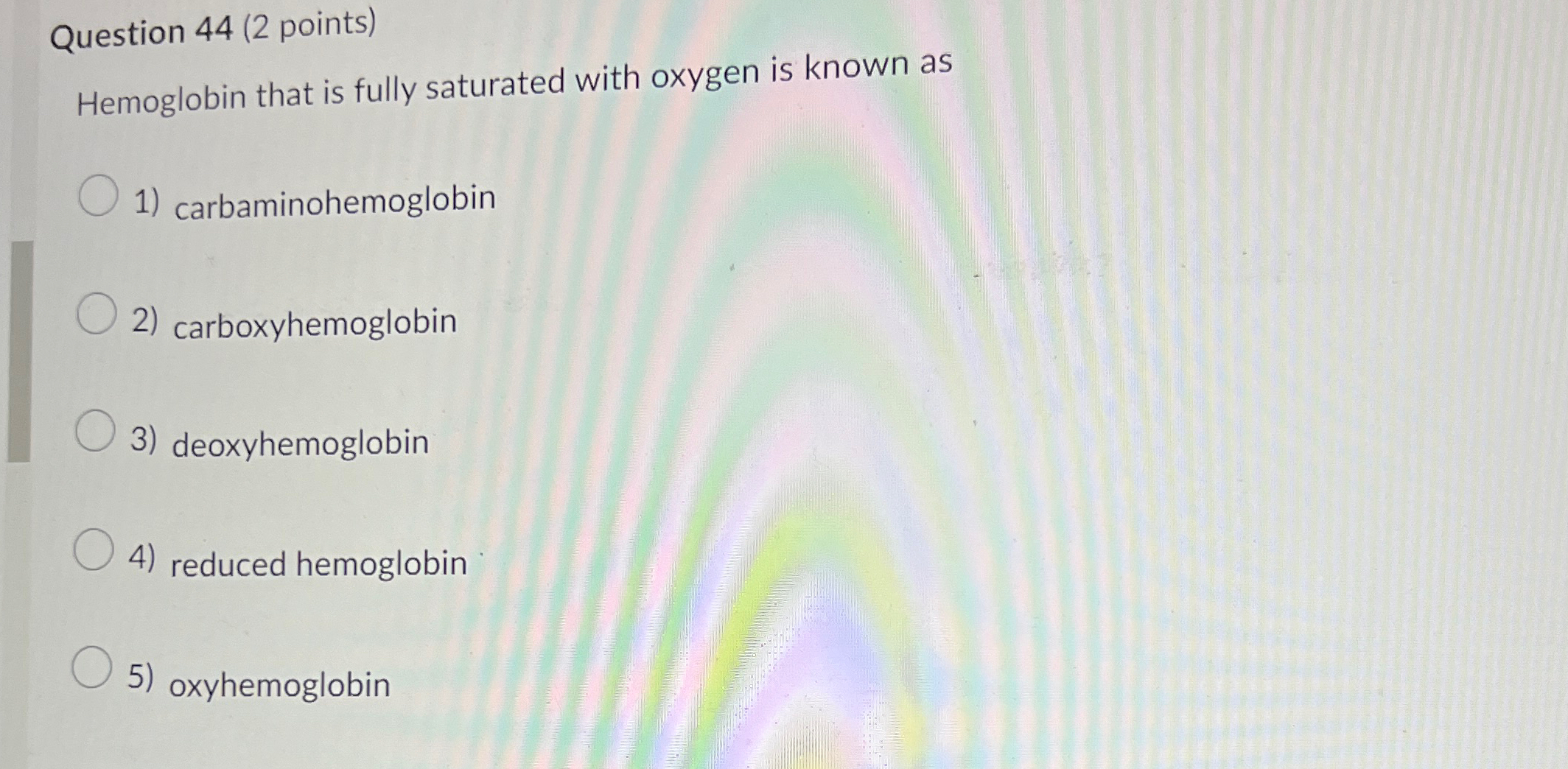 Solved Question 44 (2 points)Hemoglobin that is fully | Chegg.com Solved Question 44 (2 points)Hemoglobin that is fully | Chegg.com
