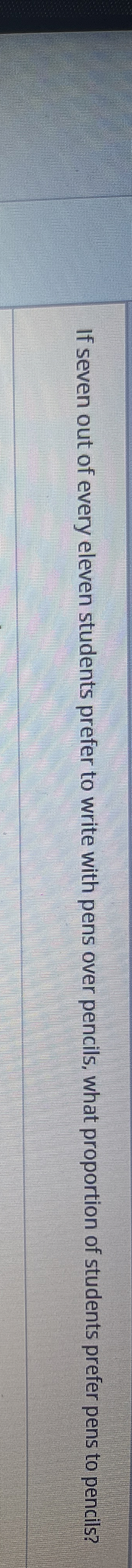 Solved If seven out of every eleven students prefer to write | Chegg.com