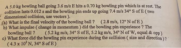 Solved A 5.0 kg bowling ball going 3.6 m/sE hits a 0.70 kg | Chegg.com