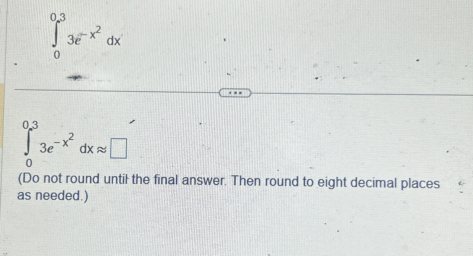 Solved ∫003e-x2dx∫003e-x2dx~~(Do not round until the final | Chegg.com