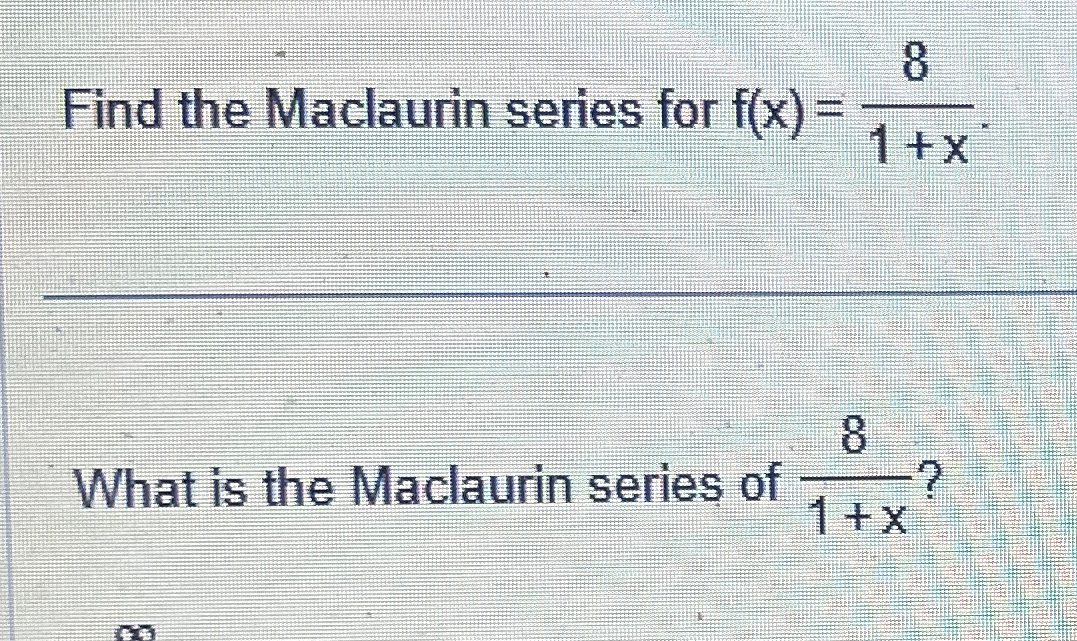 Solved Find the Maclaurin series for f(x)=81+xWhat is the | Chegg.com