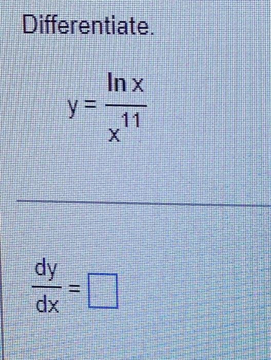 Solved Differentiate. dy y = In x 11 7 | Chegg.com