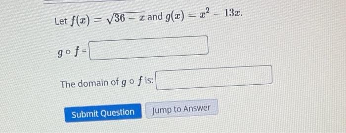 Solved Let f(x)=36−x and g(x)=x2−13x g∘f= The domain of g∘f | Chegg.com