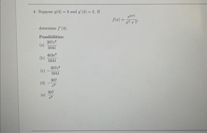Solved 4. Suppose g(4)=8 and g′(4)=5. If f(x)=x3+7eg(x) | Chegg.com