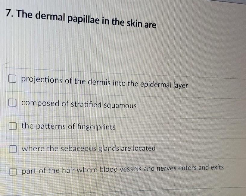 Solved 7. The dermal papillae in the skin are projections of | Chegg.com