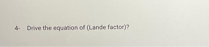 Solved 4- Drive the equation of (Lande factor)? | Chegg.com