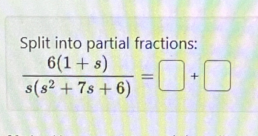 Solved Split into partial fractions:6(1+s)s(s2+7s+6)= | Chegg.com