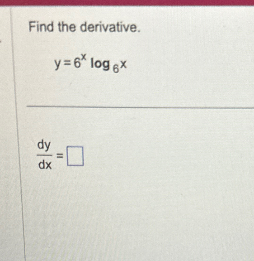 Solved Find the derivative.y=6xlog6xdydx= | Chegg.com