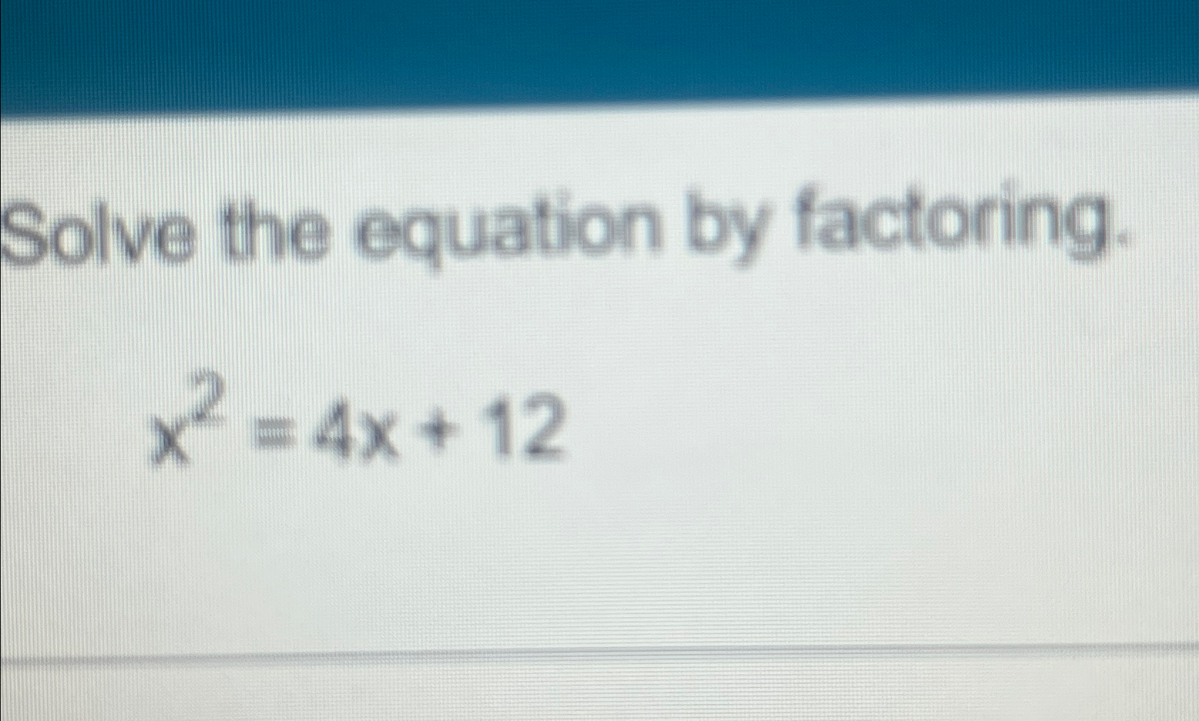 Solved Solve the equation by factoring.x2=4x+12 | Chegg.com
